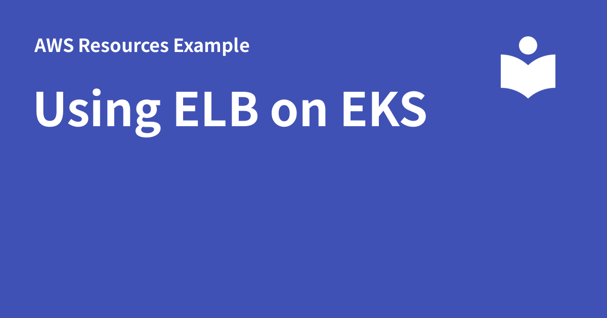Using ELB on EKS - AWS Resources Example